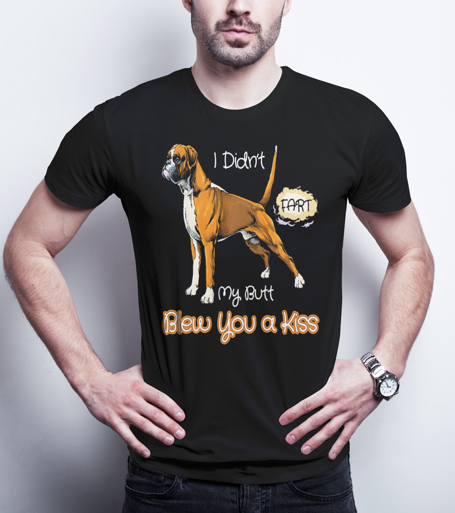 I Didn't Fart My Butt Blew You A Kiss Boxer Dog Funny For Peoples Who Love Boxer T-Shirt