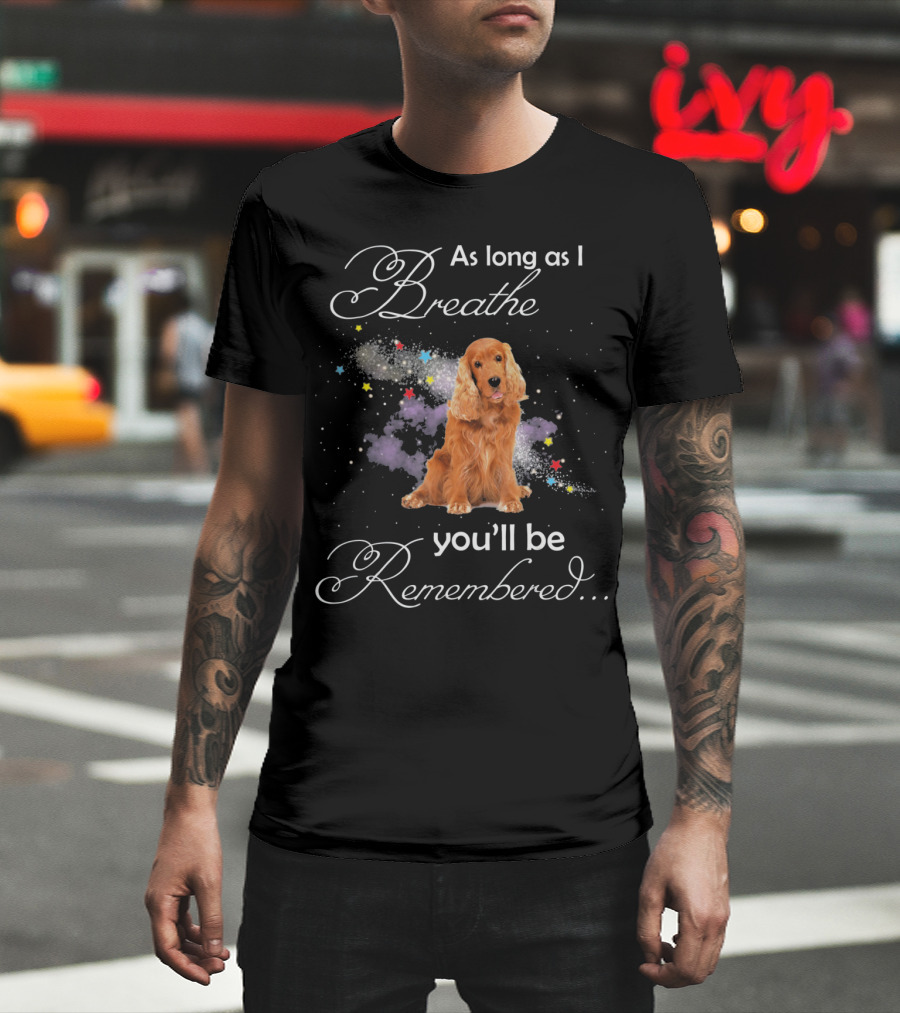 As Long As I Breathe You'll Be Remembered Cocker Spaniel T-Shirt