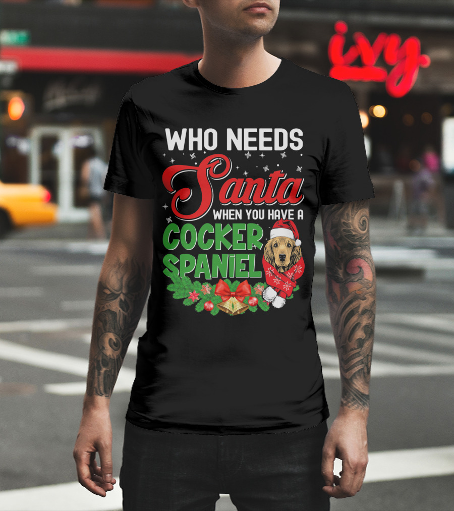 Who Needs Santa When You Have A Cocker Spaniel T-Shirt