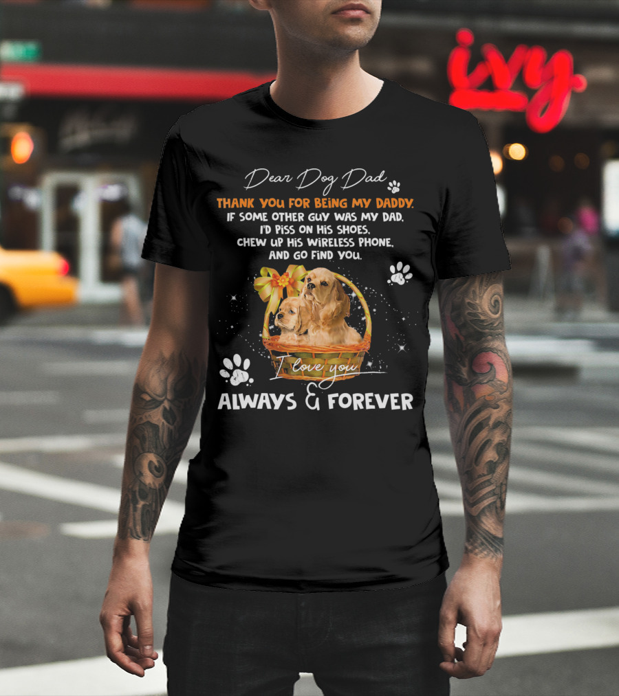 Dear Dog Dad Thank You For Being My Daddy I Love You Always And Forever T-Shirt