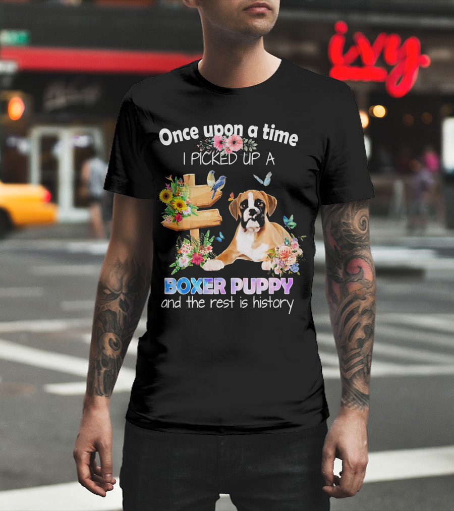 Once Upon A Time I Picked Up A Boxer Puppy And The Rest Is History T-Shirt