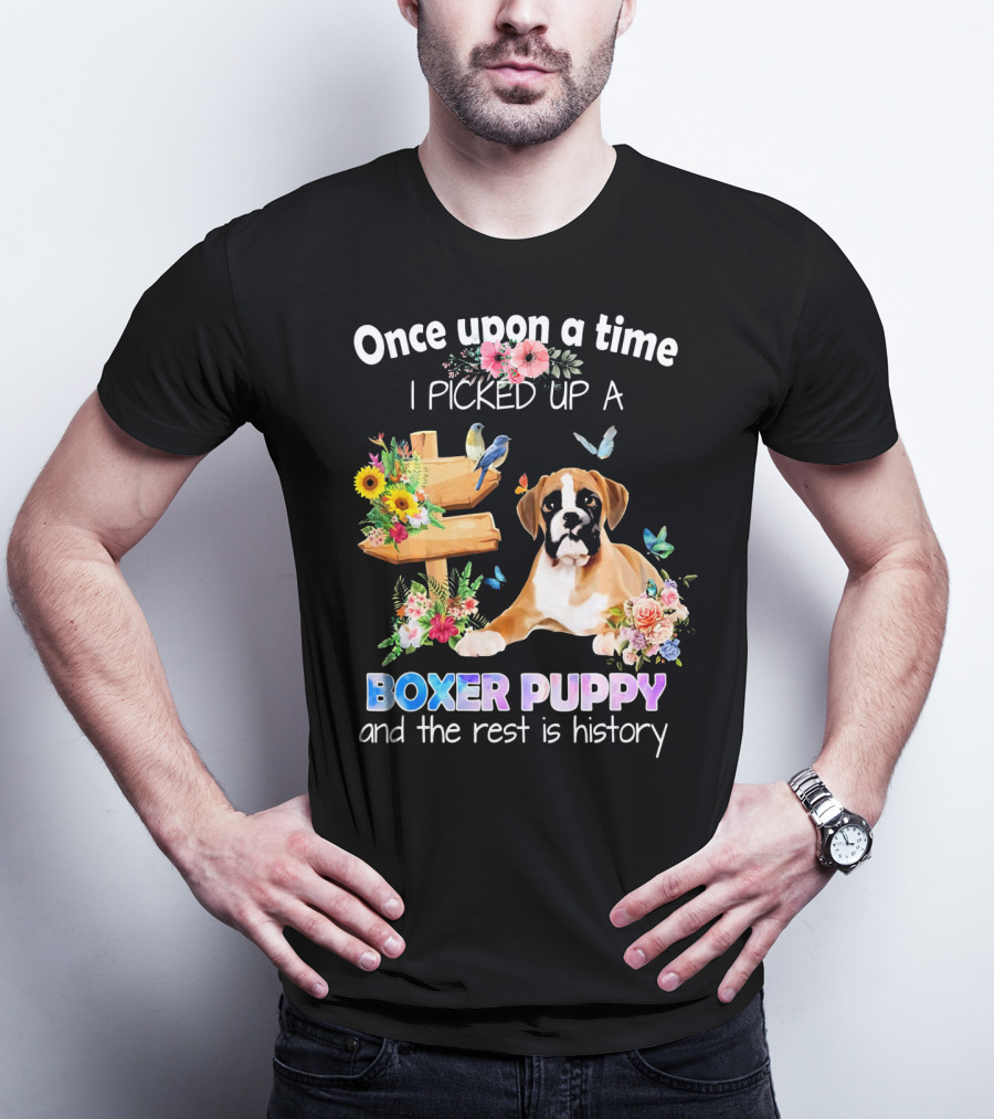 Once Upon A Time I Picked Up A Boxer Puppy And The Rest Is History T-Shirt