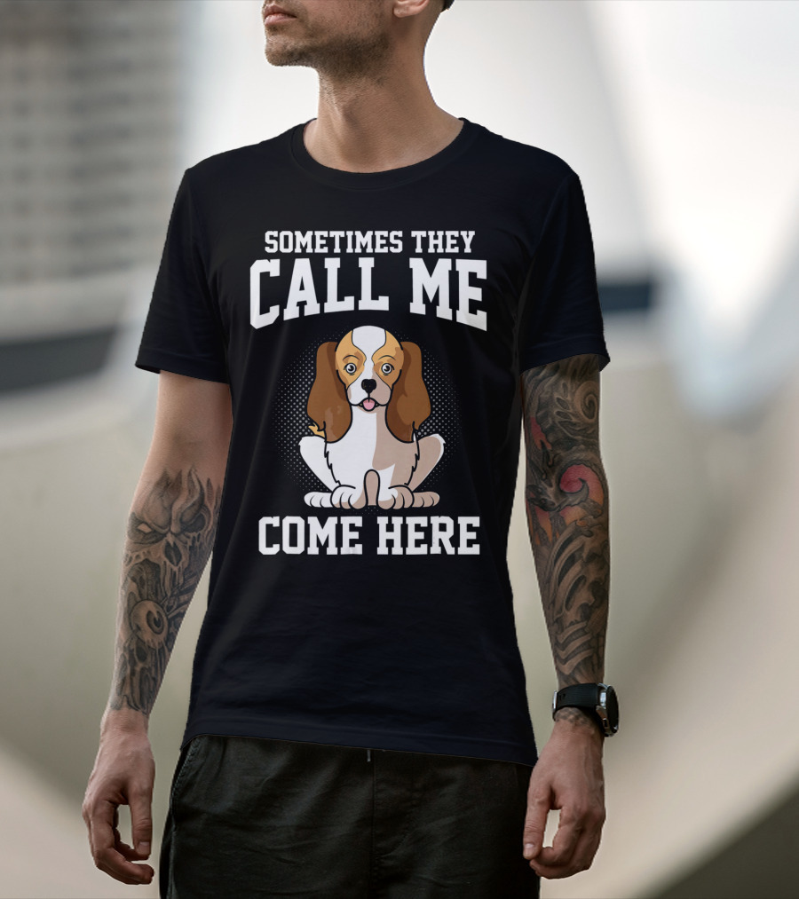 Sometimes They Call Me Come Here Cavalier King Spaniel Dog Mom Owner T-Shirt