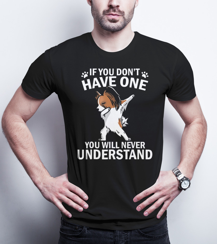 If You Don't Have One You Will Never Understand Funny Dabbing Papillon T-Shirt