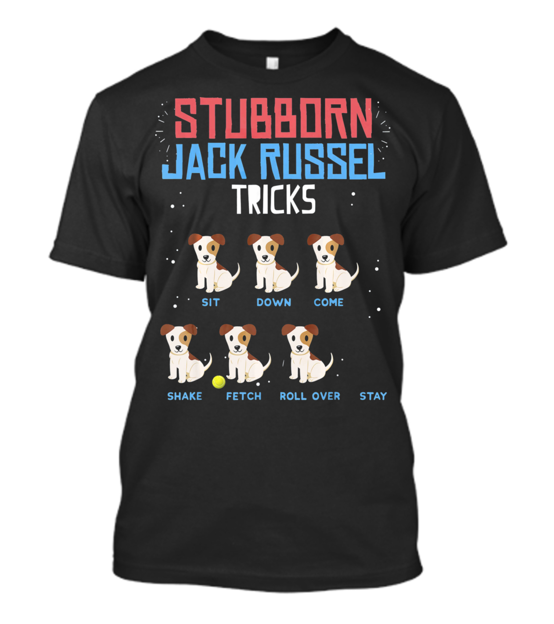 Stubborn Jack Russell Tricks Sit Down Come Shake Fetch Roll Over Stay T-Shirt