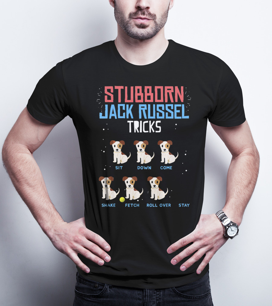 Stubborn Jack Russell Tricks Sit Down Come Shake Fetch Roll Over Stay T-Shirt