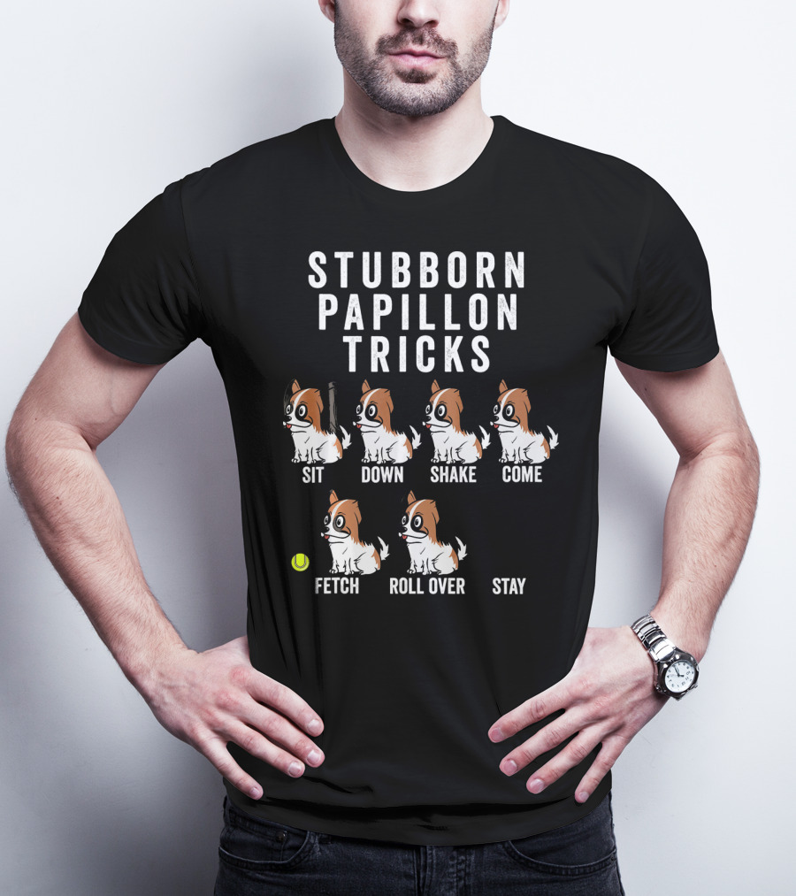 Stubborn Papillon Tricks Sit Down Shake Come Fetch Roll Over Stay T-Shirt