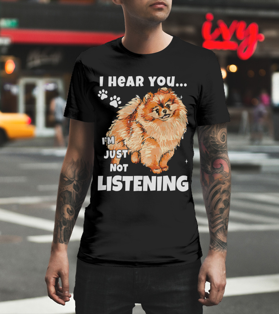 I'm Just Not Listening Funny Pomeranian I Hear You T-Shirt