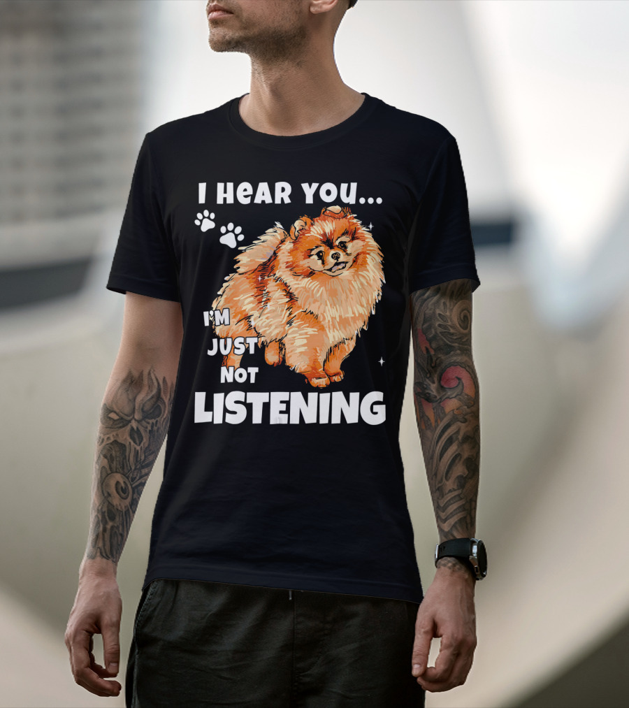 I'm Just Not Listening Funny Pomeranian I Hear You T-Shirt