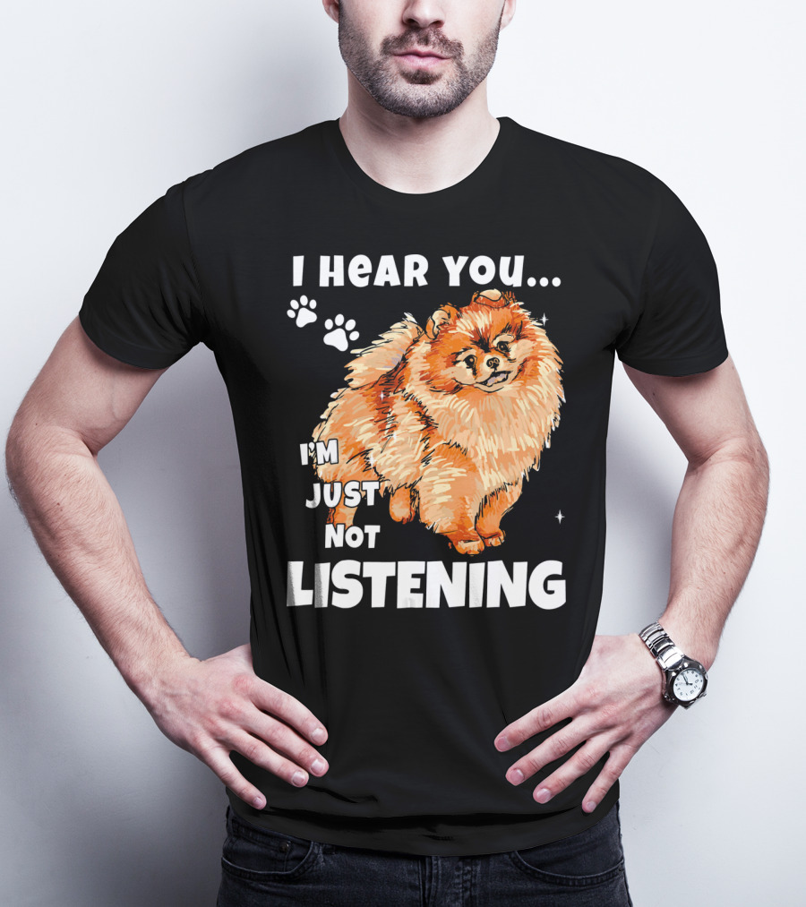 I'm Just Not Listening Funny Pomeranian I Hear You T-Shirt