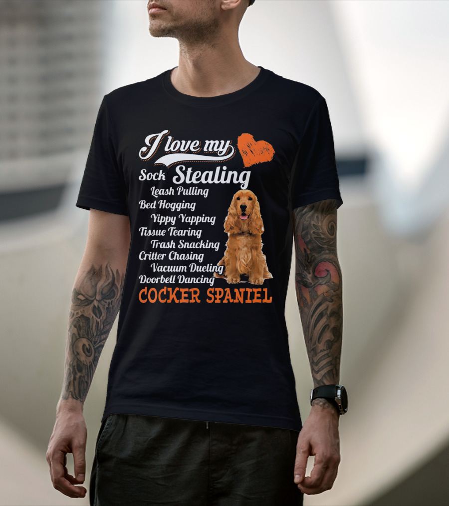 I Love My Sock Stealing Leash Pulling Bed Hogging Yippy Yapping Tissue Tearing Trash Snacking Critter Chasing Vacuum Dueling Doorbell Dancing Cocker Spaniel T-Shirt