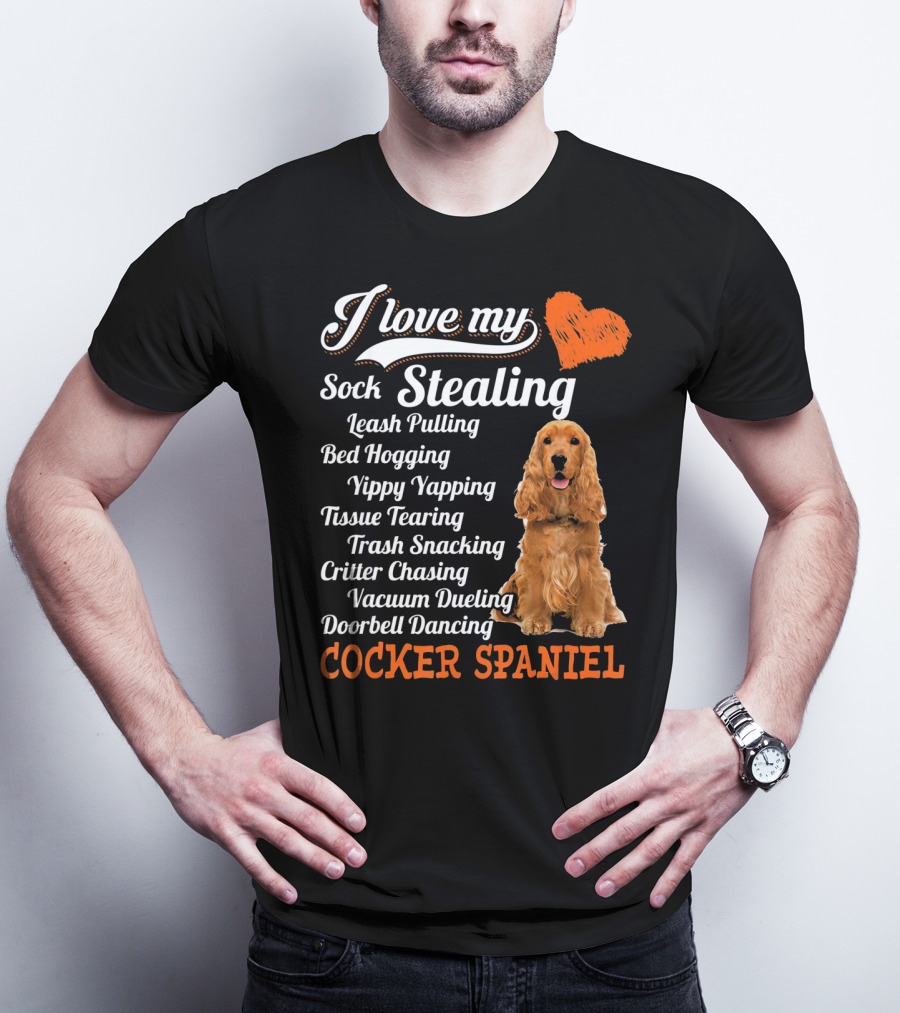 I Love My Sock Stealing Leash Pulling Bed Hogging Yippy Yapping Tissue Tearing Trash Snacking Critter Chasing Vacuum Dueling Doorbell Dancing Cocker Spaniel T-Shirt