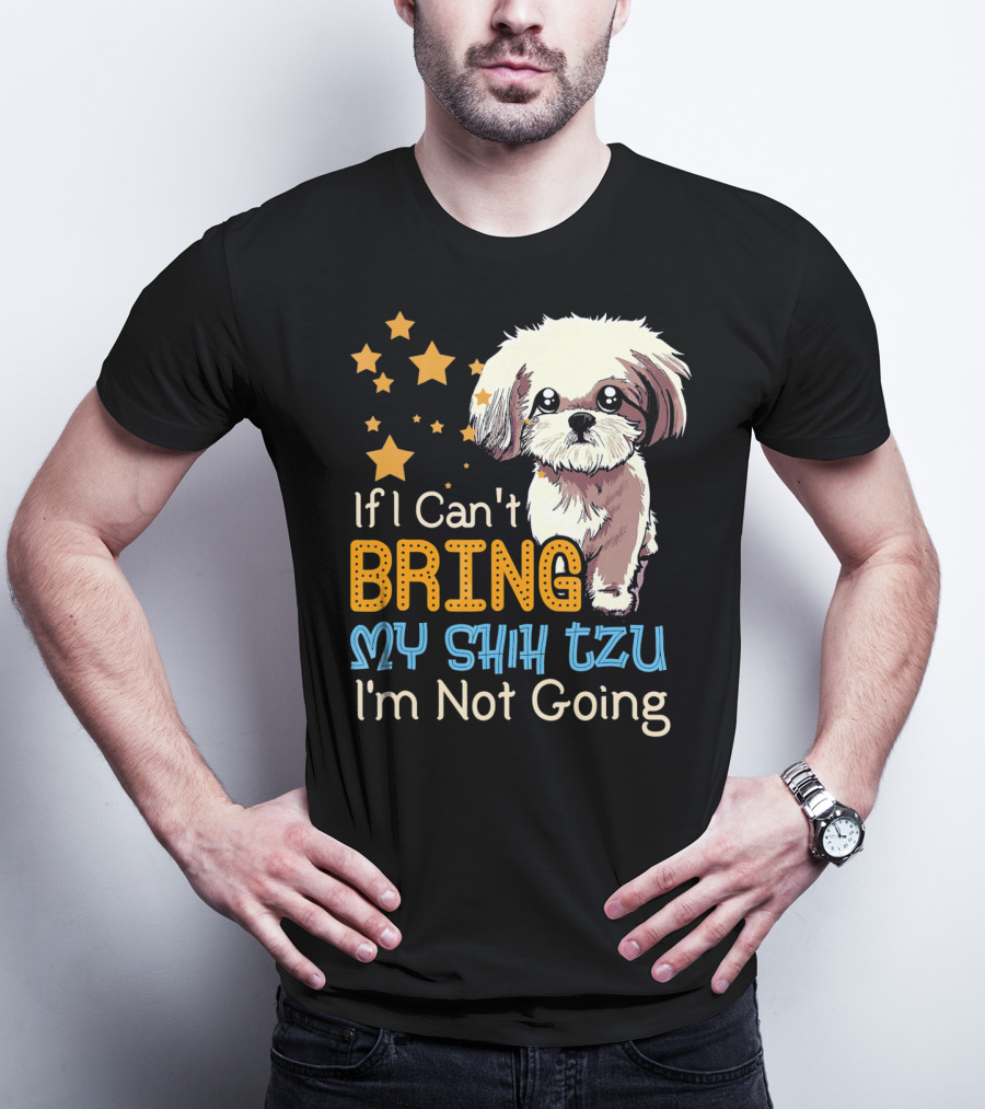 If I Can't Bring My Shih Tzu I'm Not Going Funny Dog T-Shirt