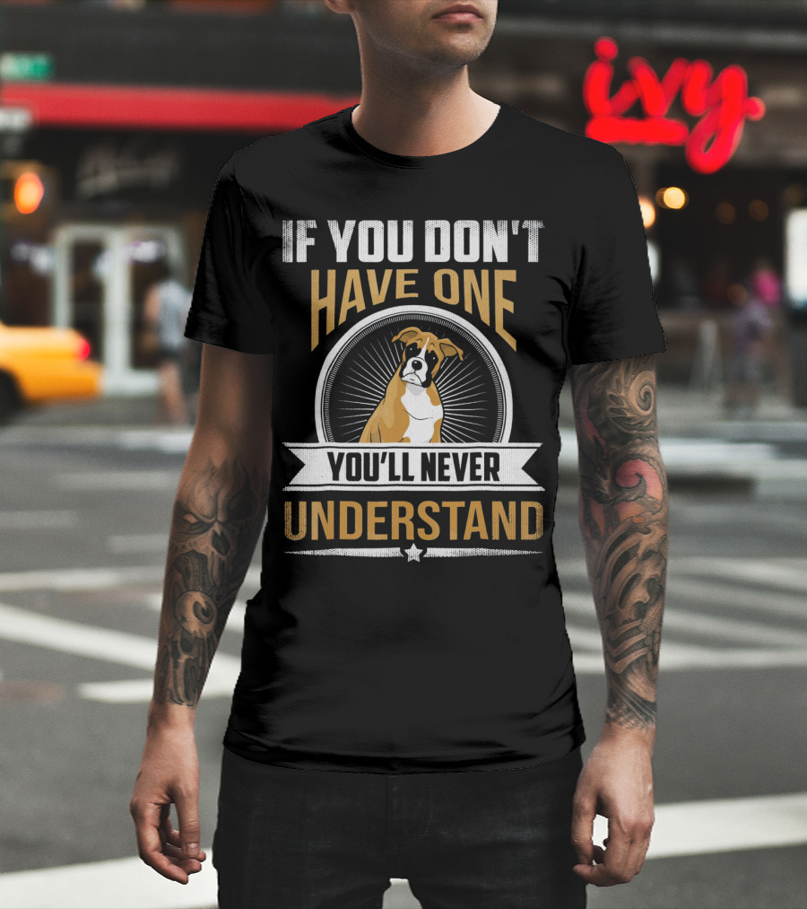 If You Don't Have One Boxer You'll Never Understand T-Shirt