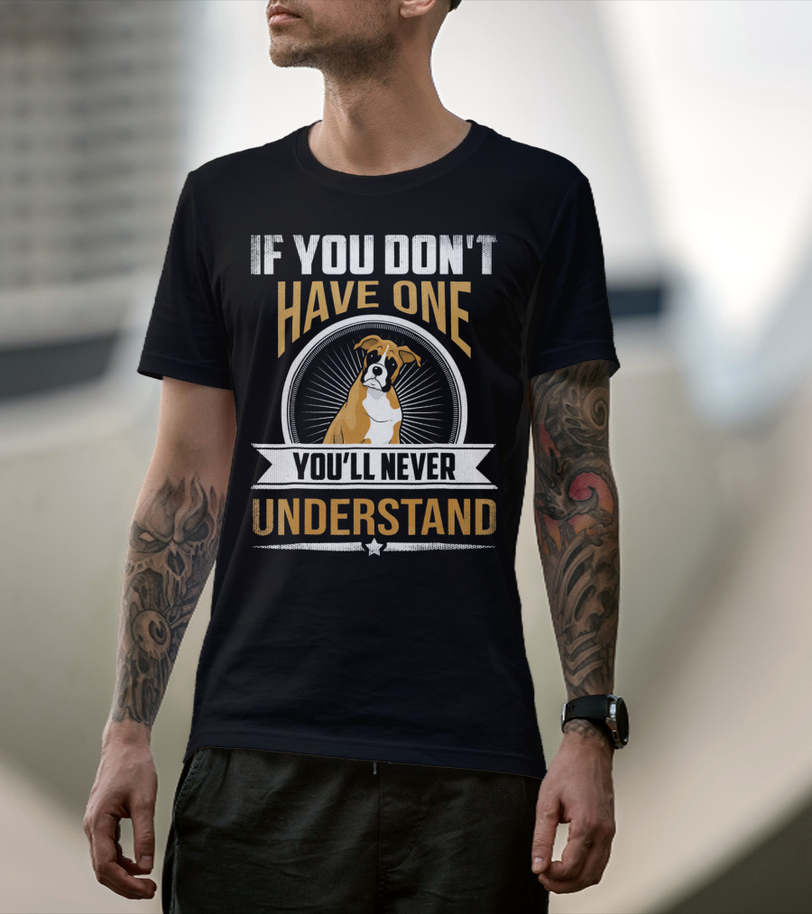 If You Don't Have One Boxer You'll Never Understand T-Shirt