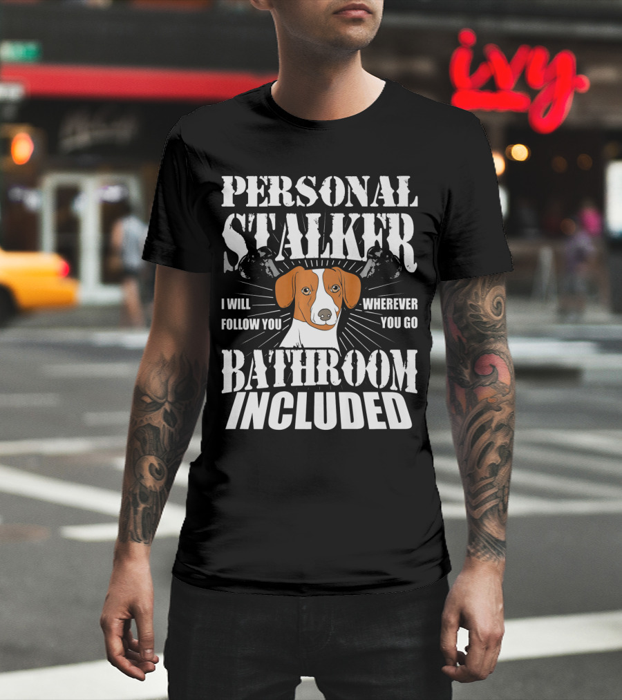 Personal Stalker Jack Russell Terrier I Will Follow You Wherever You Go Bathroom Included T-Shirt