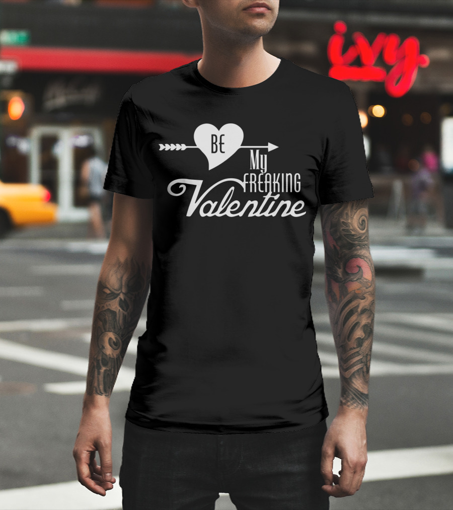 Be My Freaking Valentine Heart And Arrow T-Shirt
