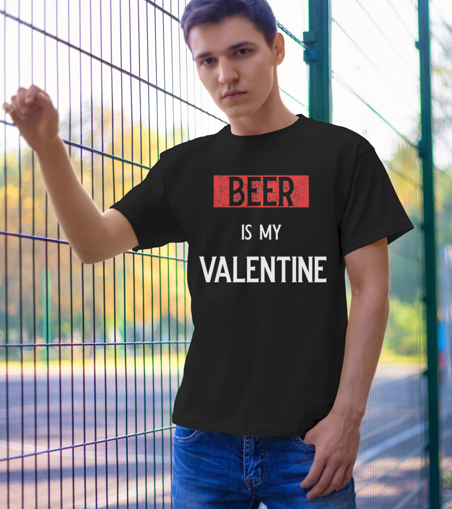 Beer Is My Valentine Funny Drinkin T-Shirt