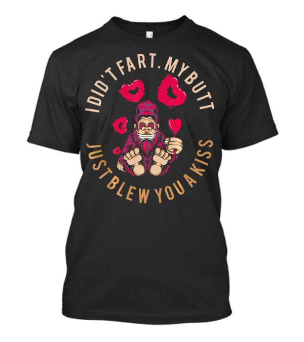 Bigfoot I Didn't Fart My Butt Just Blew You A Kiss Valentine T-Shirt
