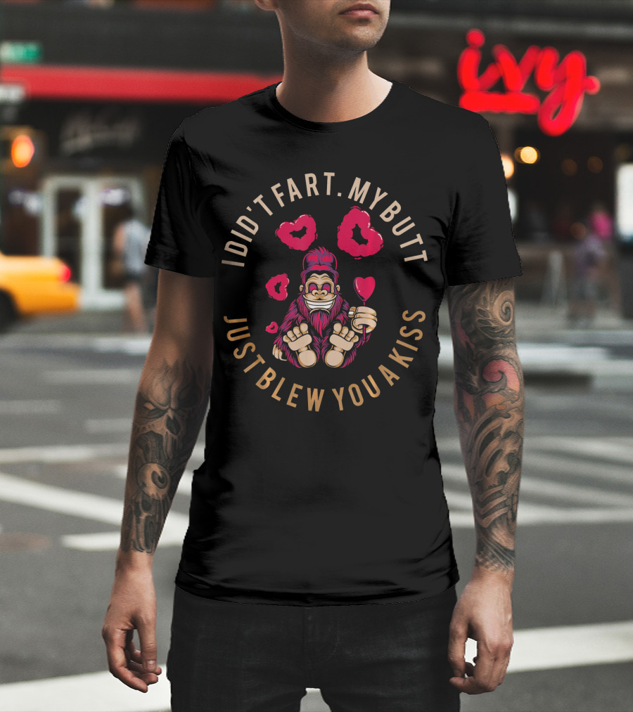 Bigfoot I Didn't Fart My Butt Just Blew You A Kiss Valentine T-Shirt