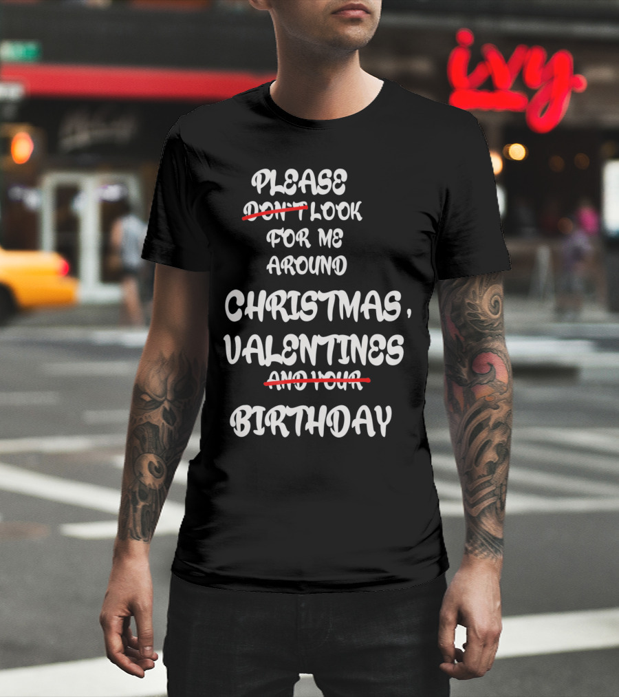 Please Look For Me Around Christmas Valentines Birthday T-Shirt