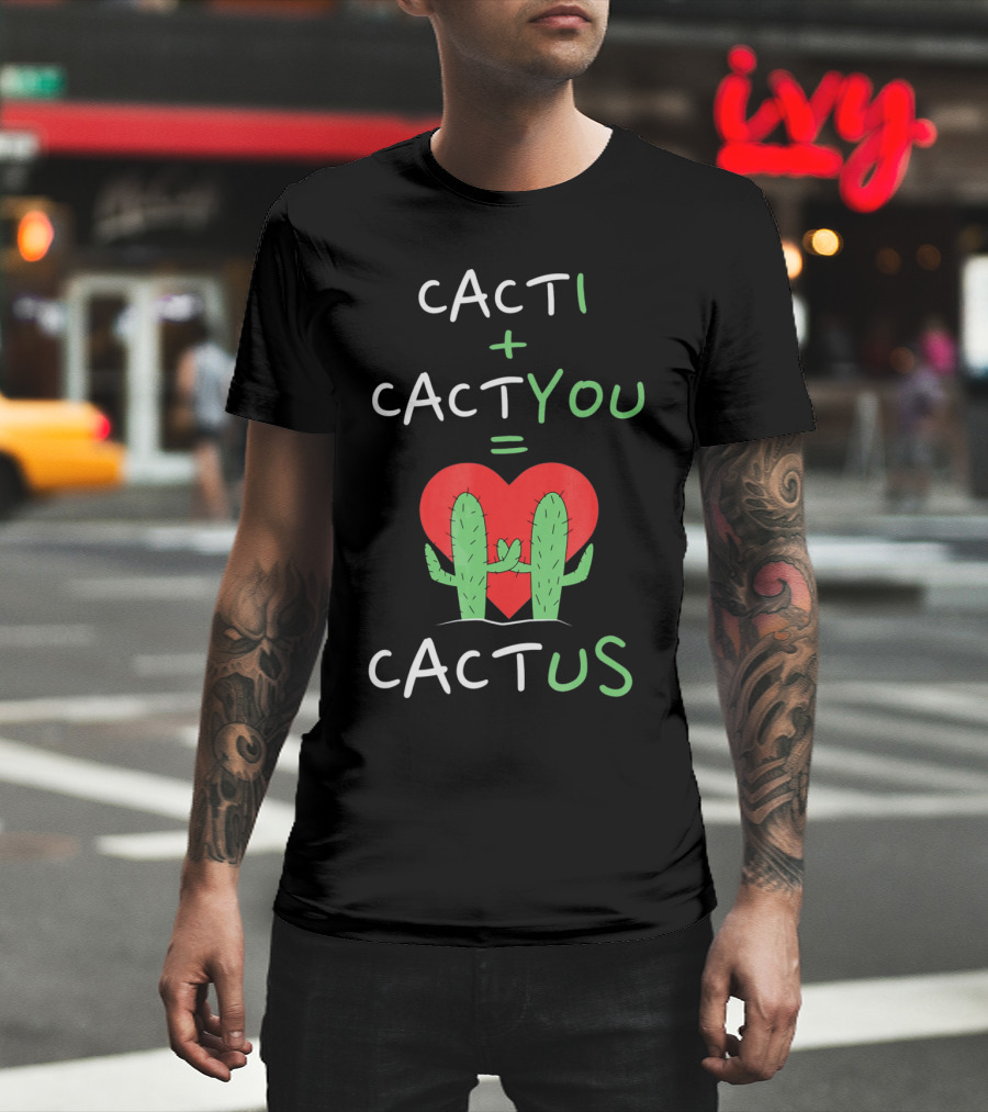 Cacti Plus Cact You Equals Cactus Us Heart Hug T-Shirt