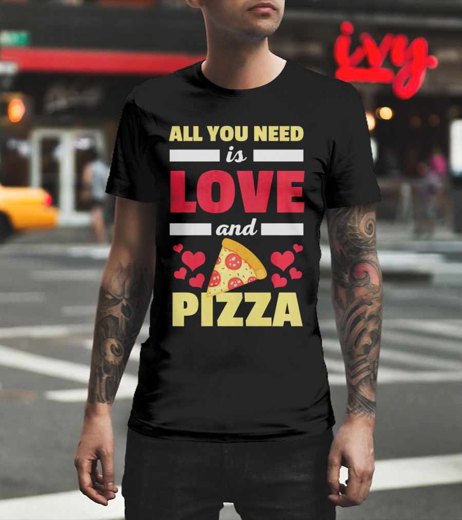 All You Need Is Love And Pizza With Hearts And Slice T-Shirt