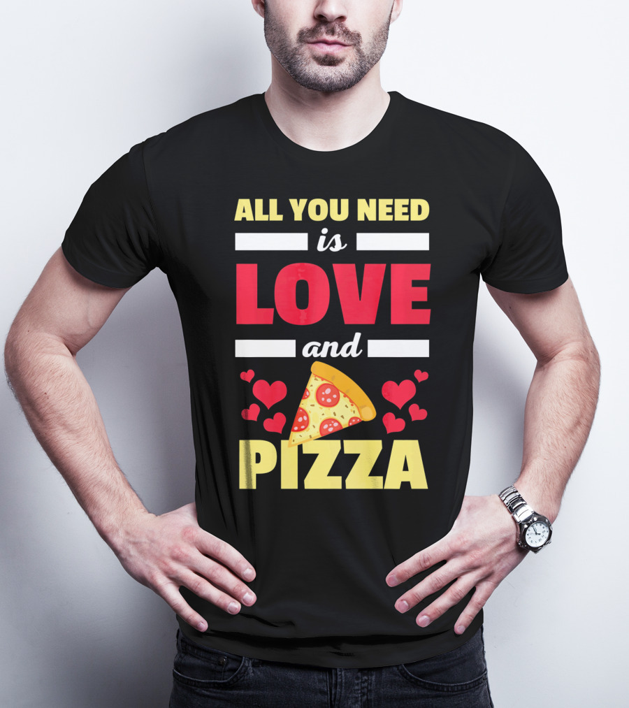 All You Need Is Love And Pizza With Hearts And Slice T-Shirt