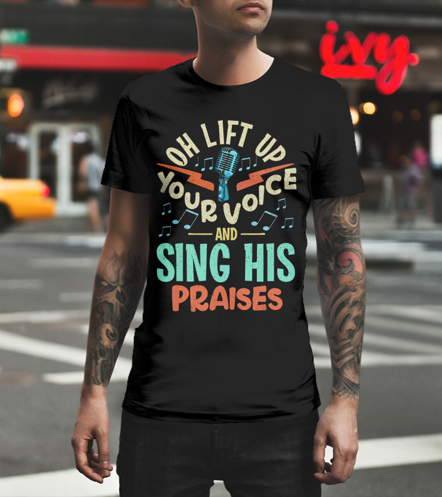 Lift Up Your Voice And Sing His Praises Christian Music Quote Inspirational T-Shirt