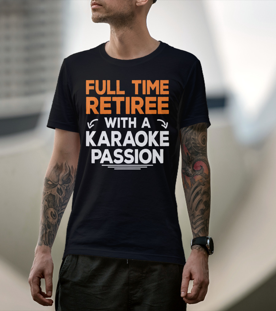 Full Time Retiree With A Karaoke Passion T-Shirt