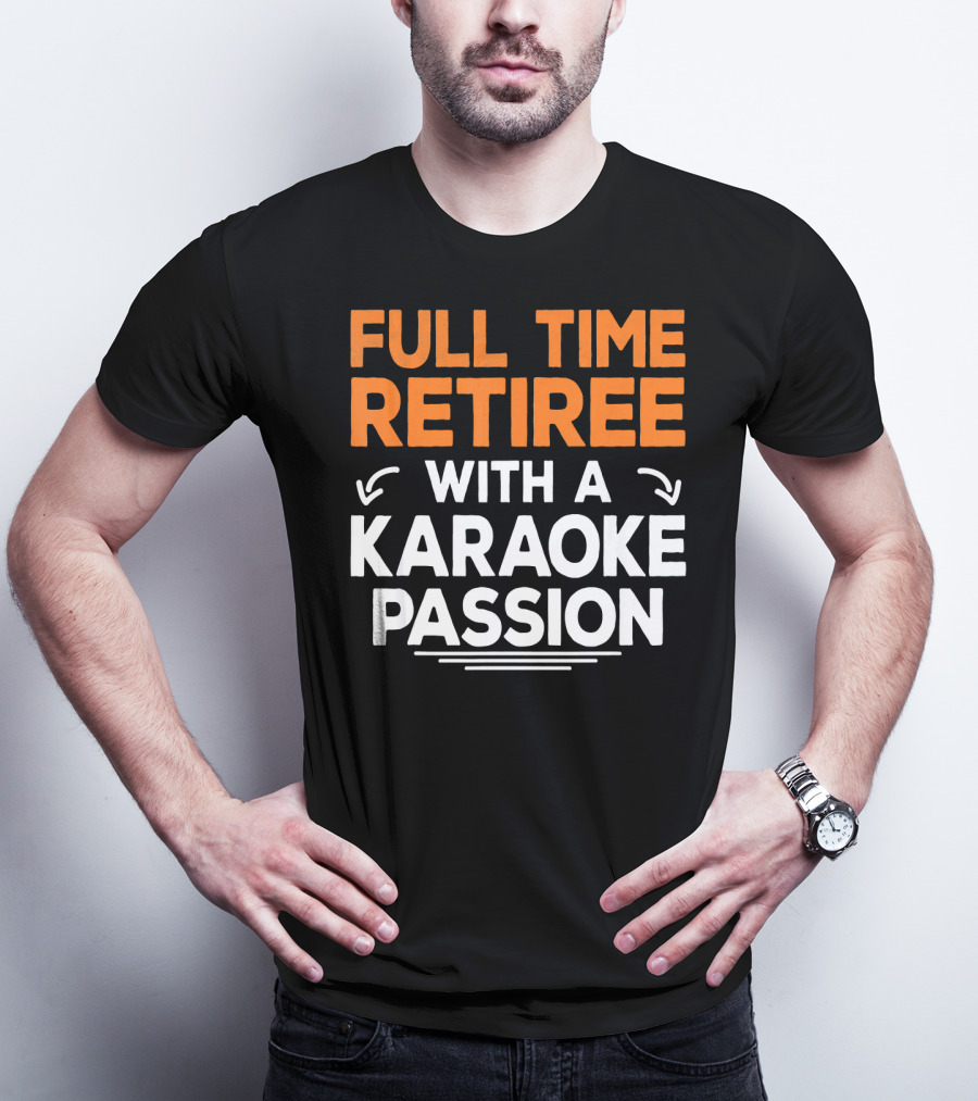 Full Time Retiree With A Karaoke Passion T-Shirt
