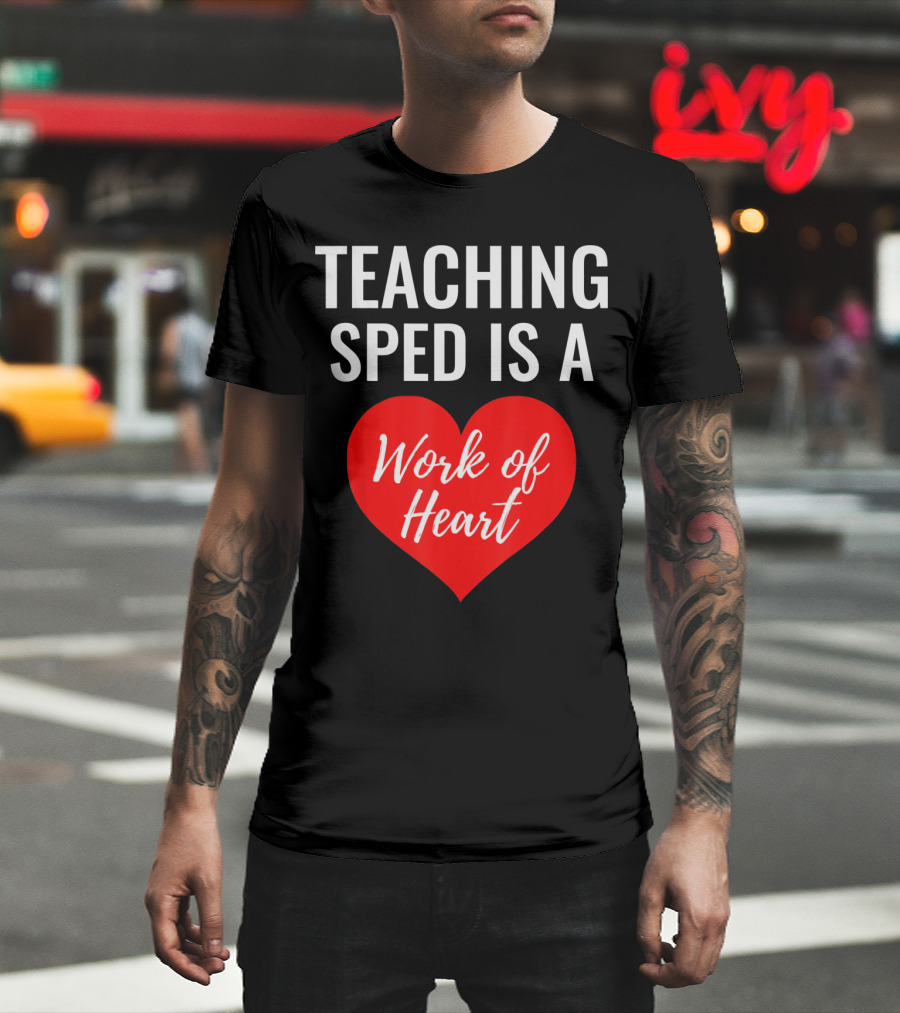 TEACHING SPED IS A Work Of Heart Valentines Day T-Shirt