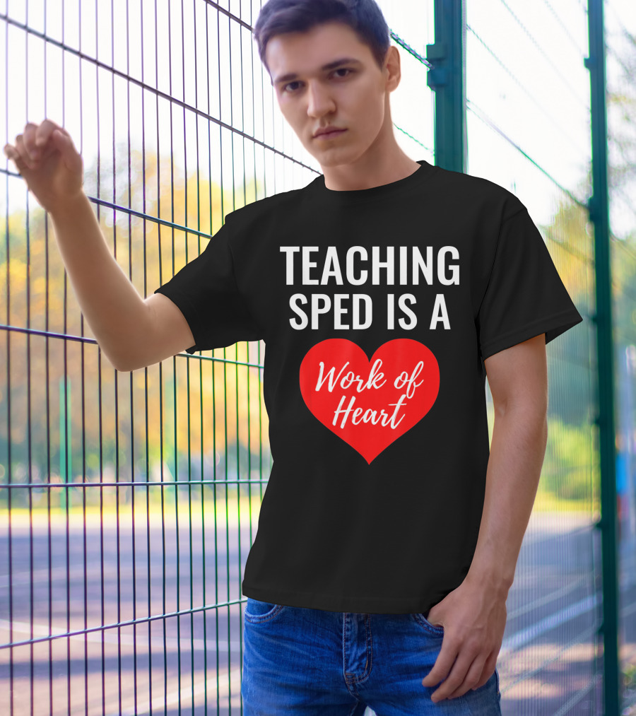 TEACHING SPED IS A Work Of Heart Valentines Day T-Shirt