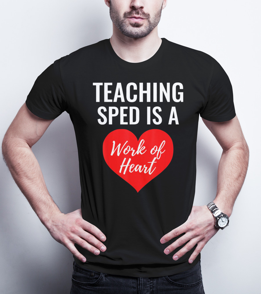 TEACHING SPED IS A Work Of Heart Valentines Day T-Shirt