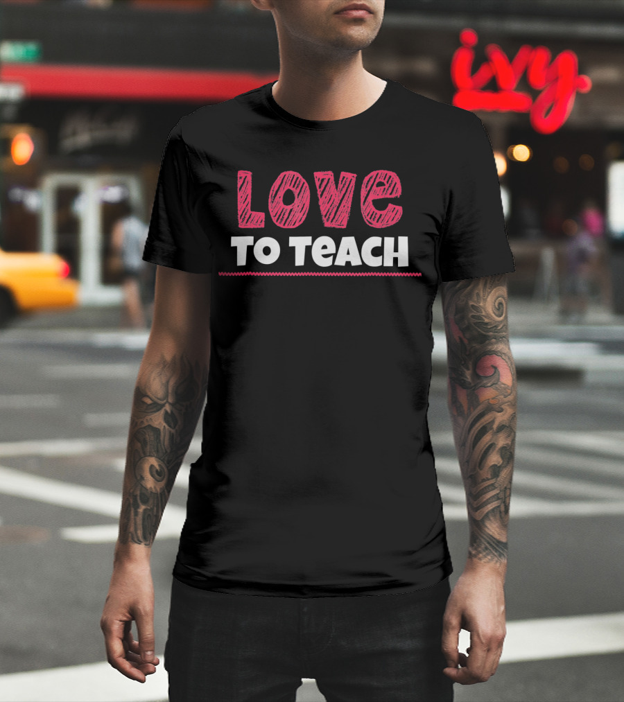 Love To Teach Back To School Teacher T-Shirt