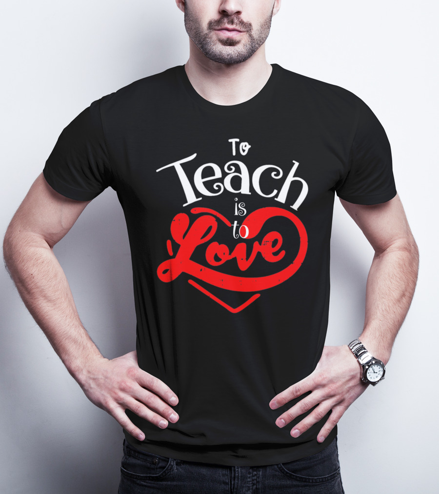 To Teach Is To Love Teacher Valentine's Day T-Shirt