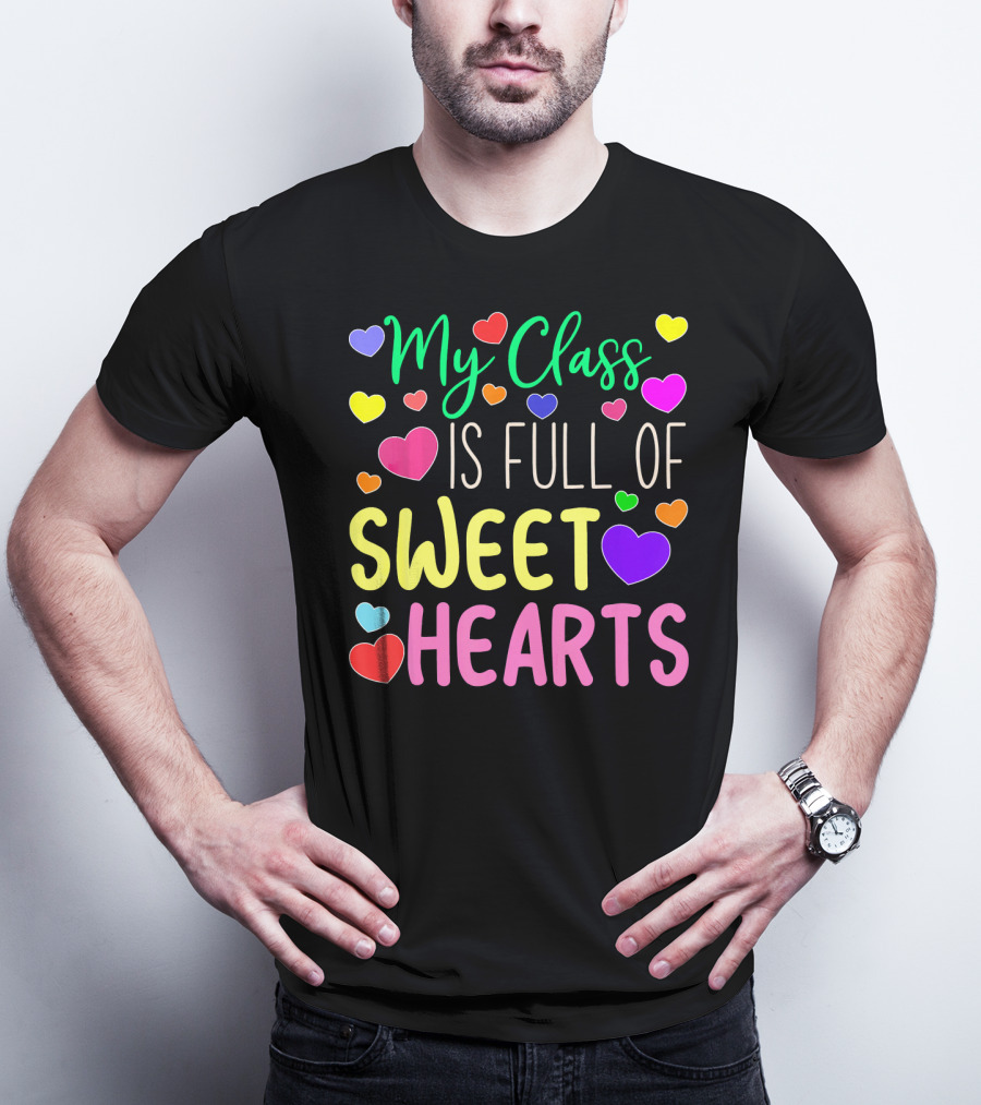 My Class Is Full Of Sweethearts Valentine's Day Teacher T-Shirt