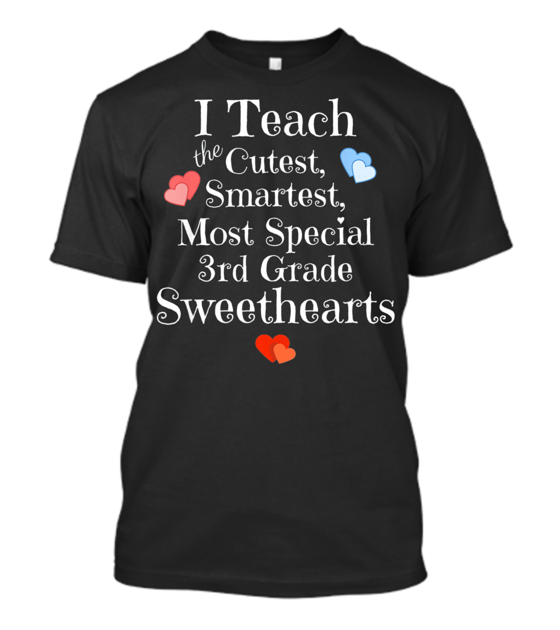 I Teach The Cutest Smartest Most Special 3rd Grade Sweethearts T-Shirt