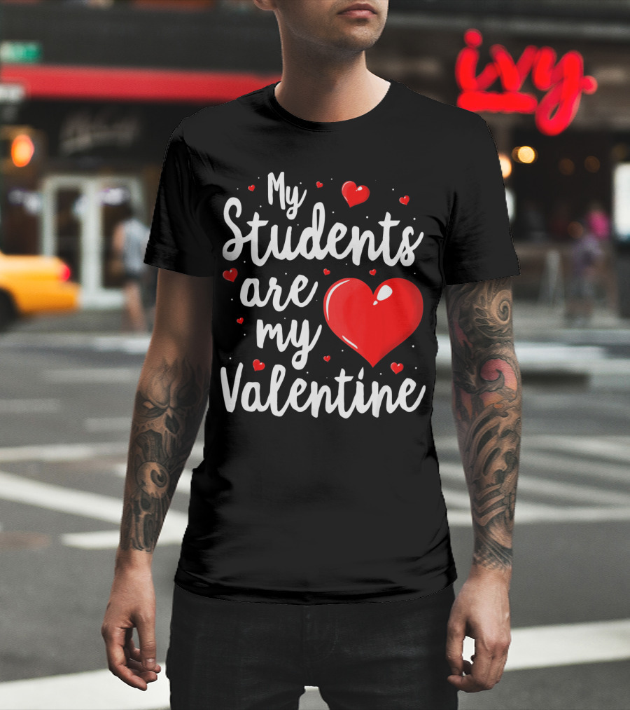 My Students Are My Valentine Teacher Valentine's Day T-Shirt