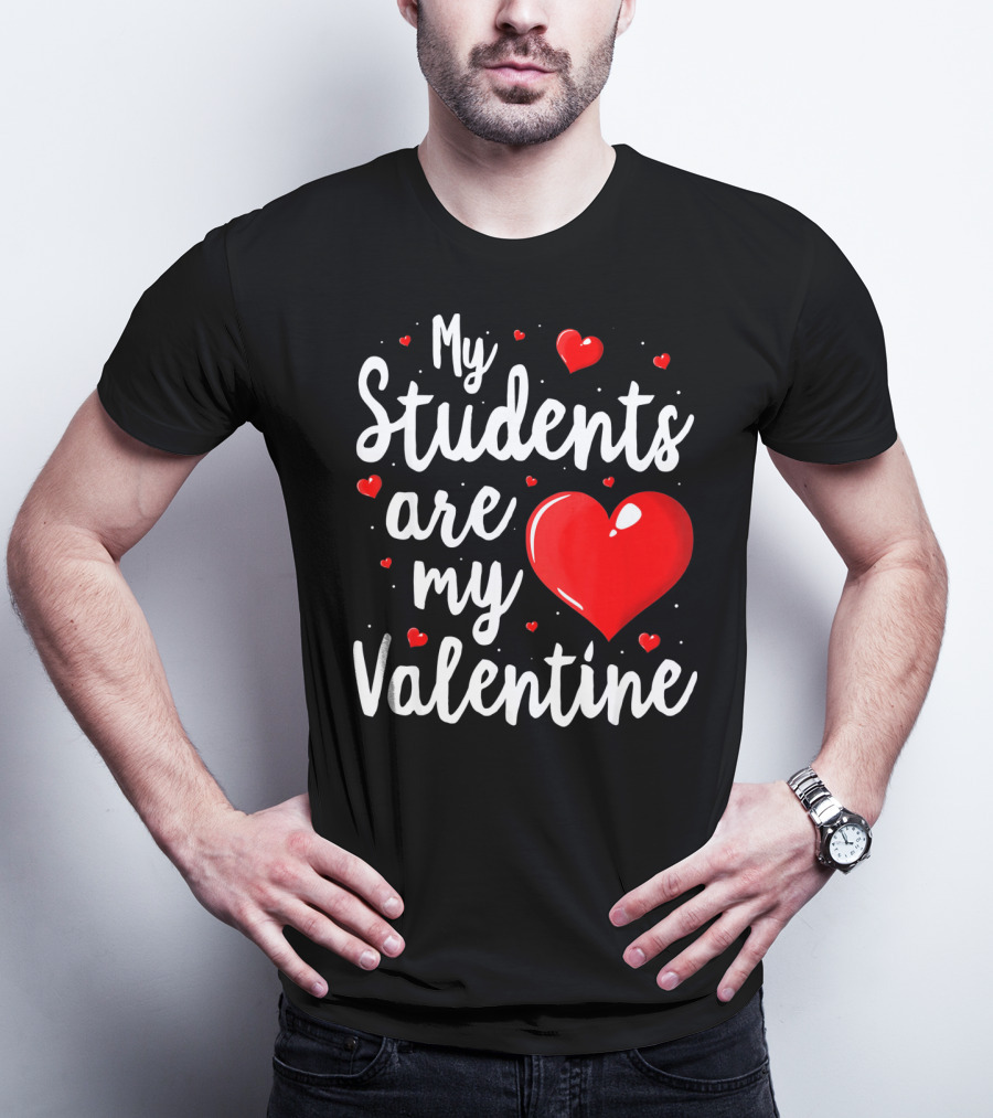 My Students Are My Valentine Teacher Valentine's Day T-Shirt