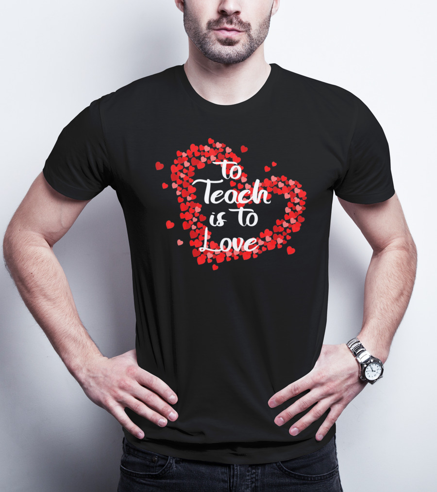 To Teach Is To Love Heart Valentine's Day Teacher Appreciation T-Shirt