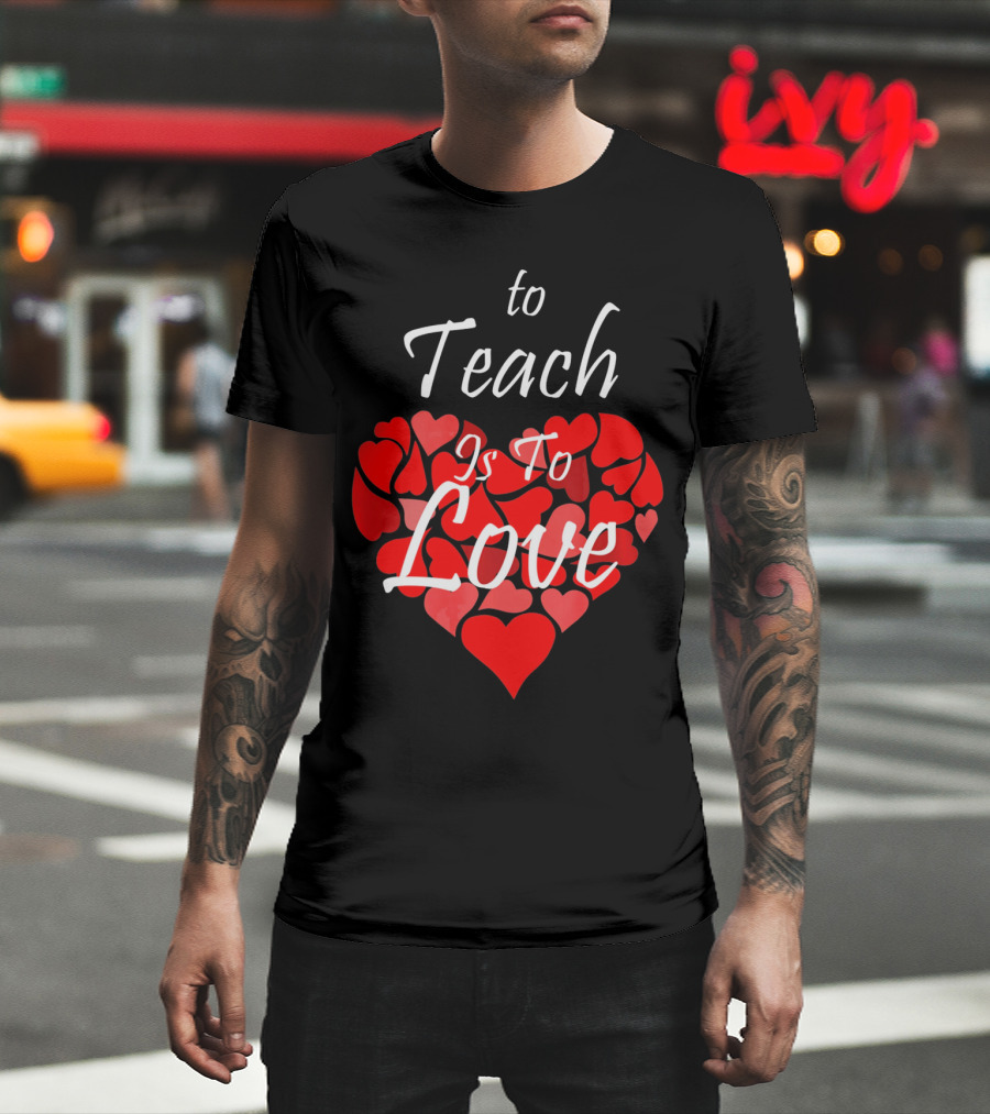 To Teach Is To Love Heart Design School Teacher T-Shirt