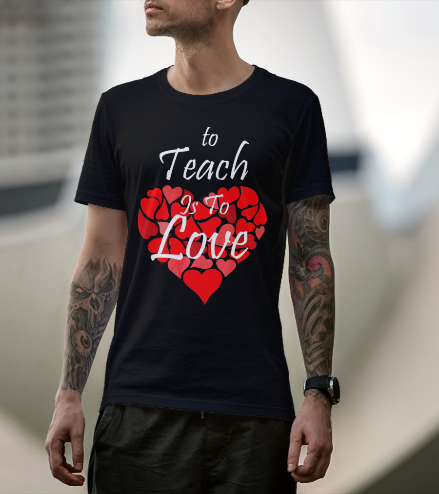 To Teach Is To Love Heart Design School Teacher T-Shirt