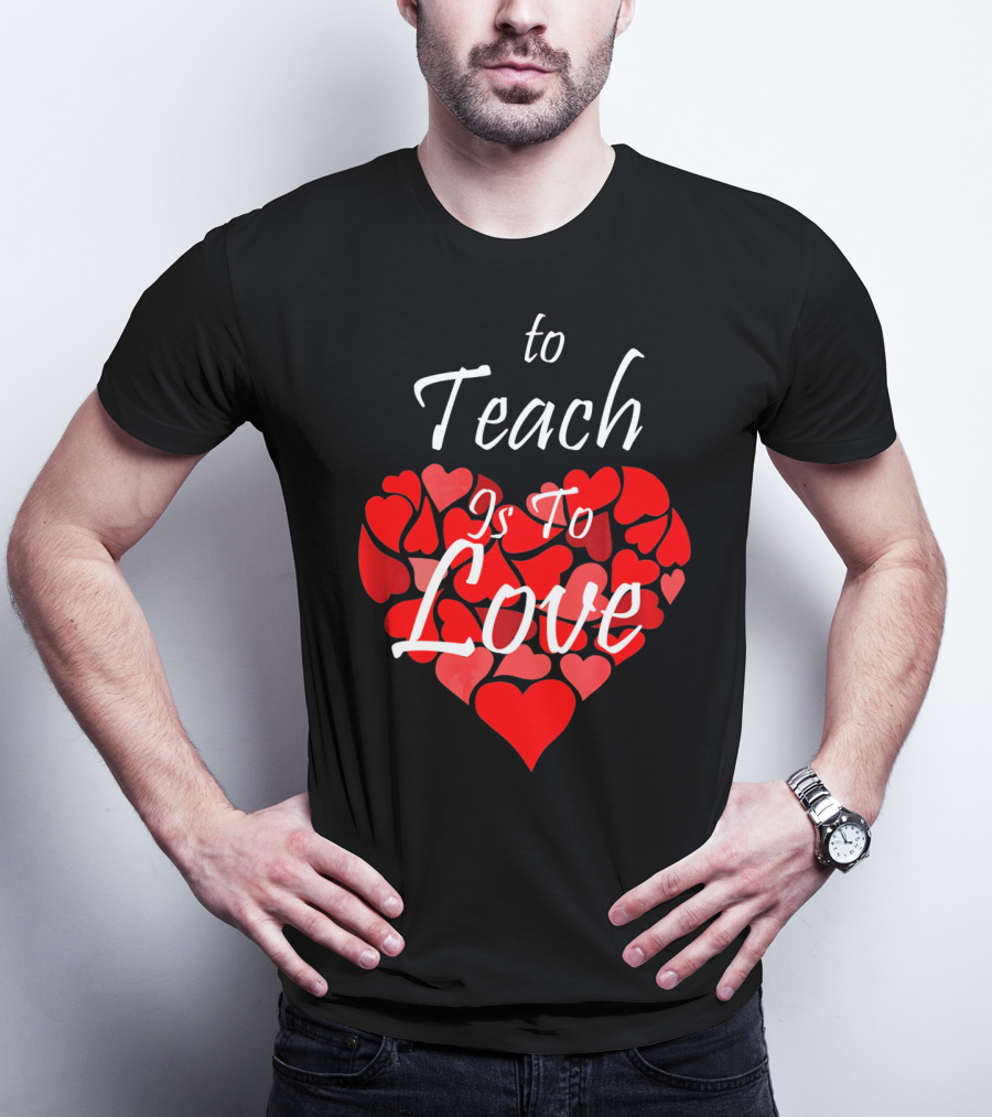 To Teach Is To Love Heart Design School Teacher T-Shirt