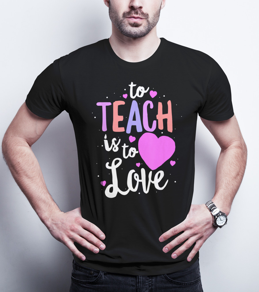 To Teach Is To Love With Hearts Valentines T-Shirt