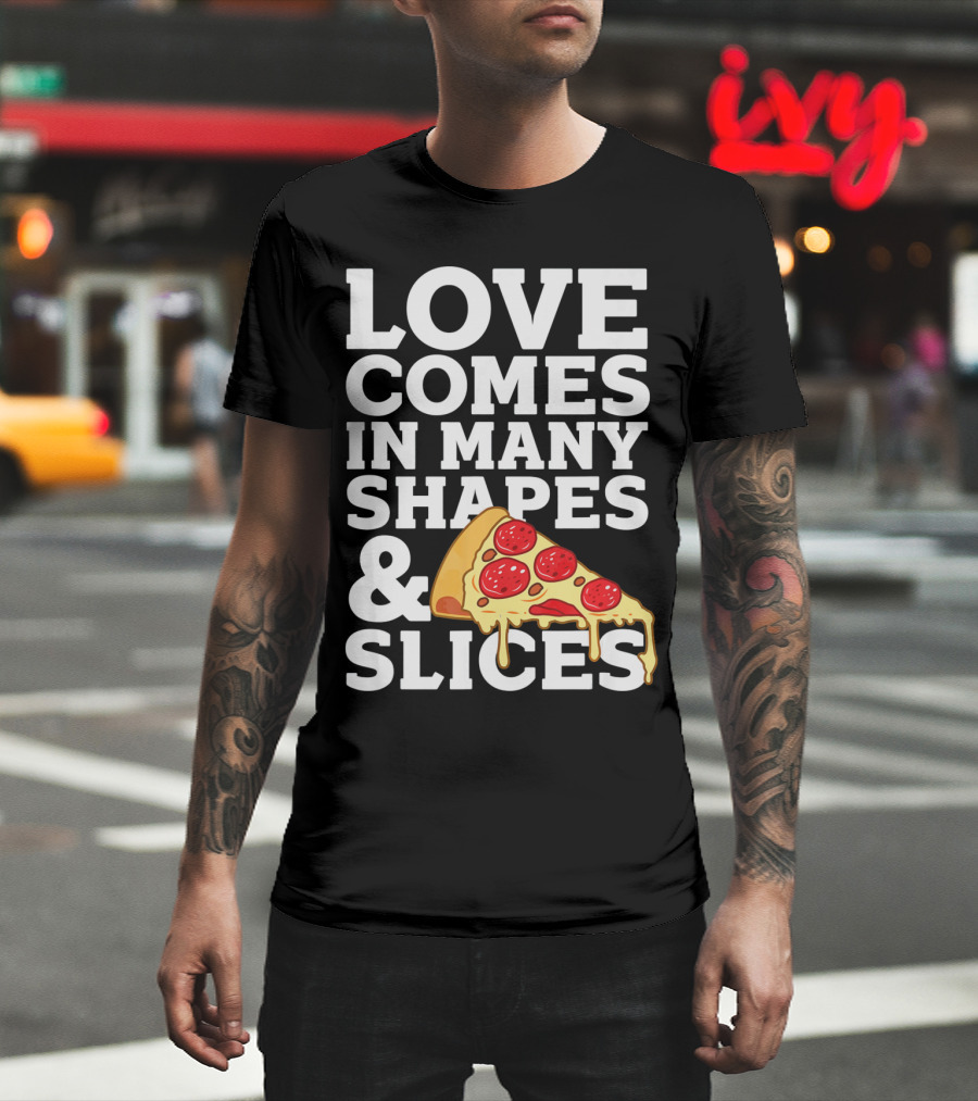 Love Comes In Many Shapes And Slices Pizza Slice Cheese Melting T-Shirt