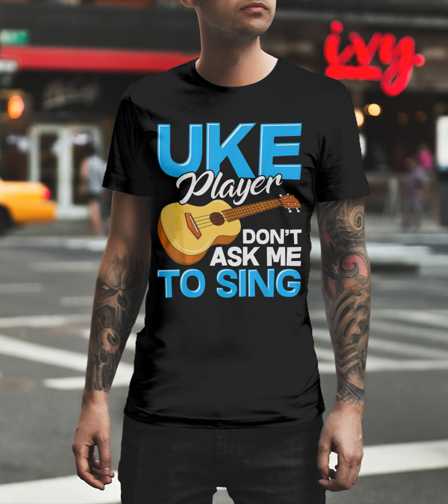 Uke Player Don't Ask Me To Sing Funny Uke Player T-Shirt