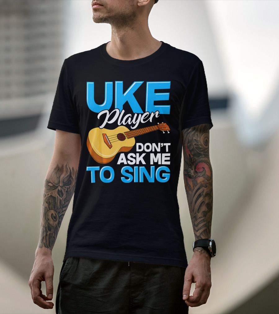 Uke Player Don't Ask Me To Sing Funny Uke Player T-Shirt
