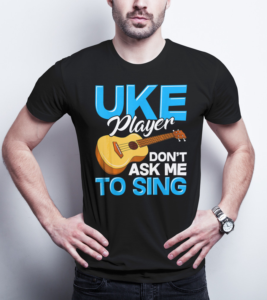 Uke Player Don't Ask Me To Sing Funny Uke Player T-Shirt