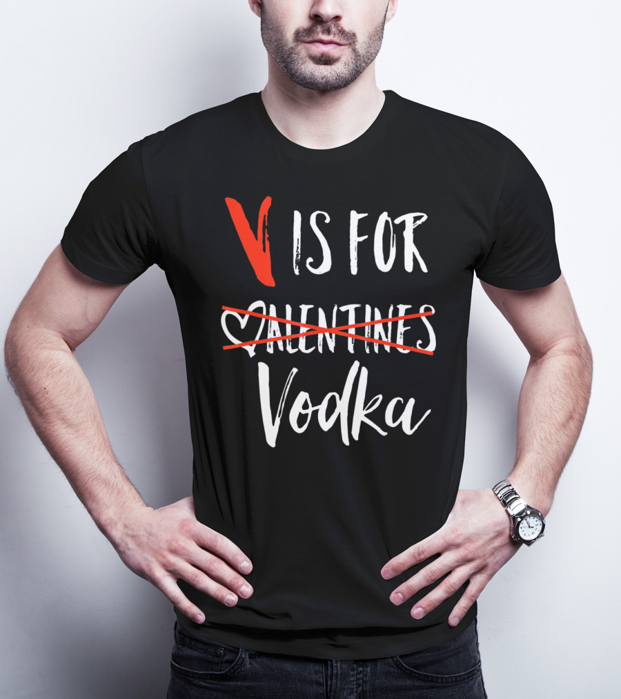 V Is For Vodka Not Valentines Funny Sarcastic Nope T-Shirt